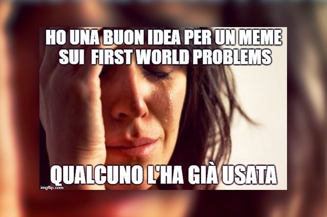 First world problem, il meme che ironizza sui problemi dei ricchi (con ...